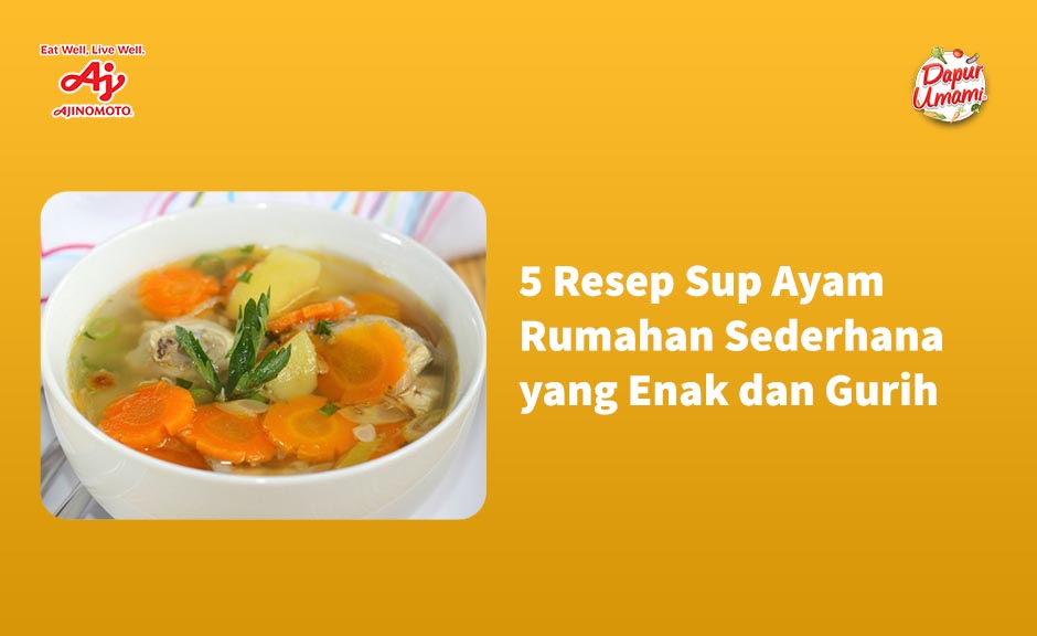 5 Resep Sup Ayam Rumahan Sederhana yang Enak dan Gurih - Dapur Umami